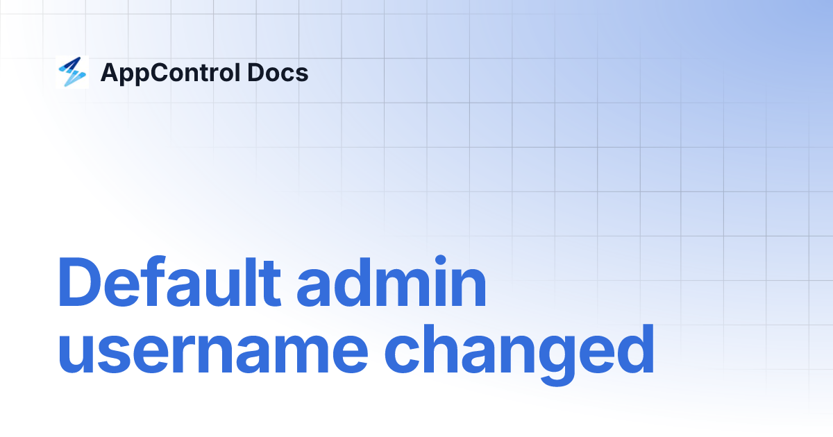 Default admin username changed | AppControl Docs
