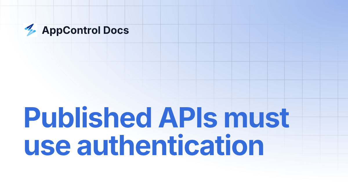 Published APIs must use authentication | AppControl Docs