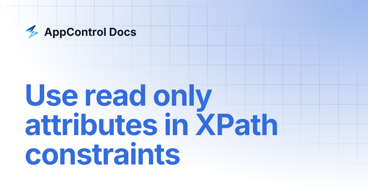Use read only attributes in XPath constraints | AppControl Docs