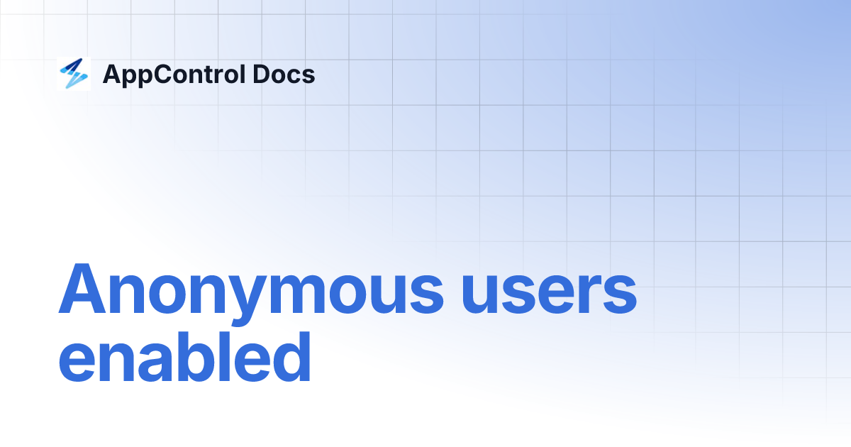 Anonymous users enabled | AppControl Docs